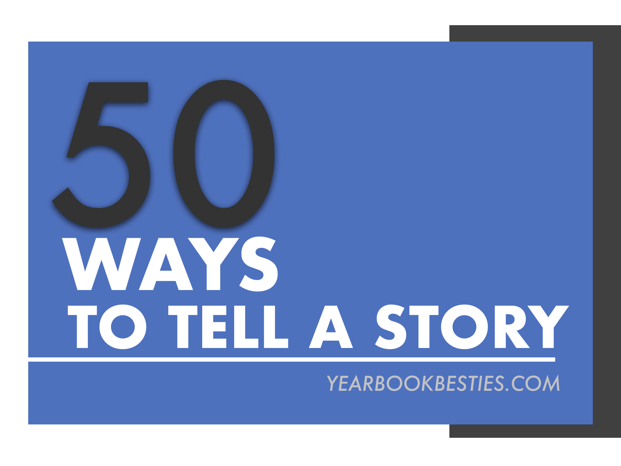 UPDATED: 50 Ways To Tell A Story | Yearbook Besties